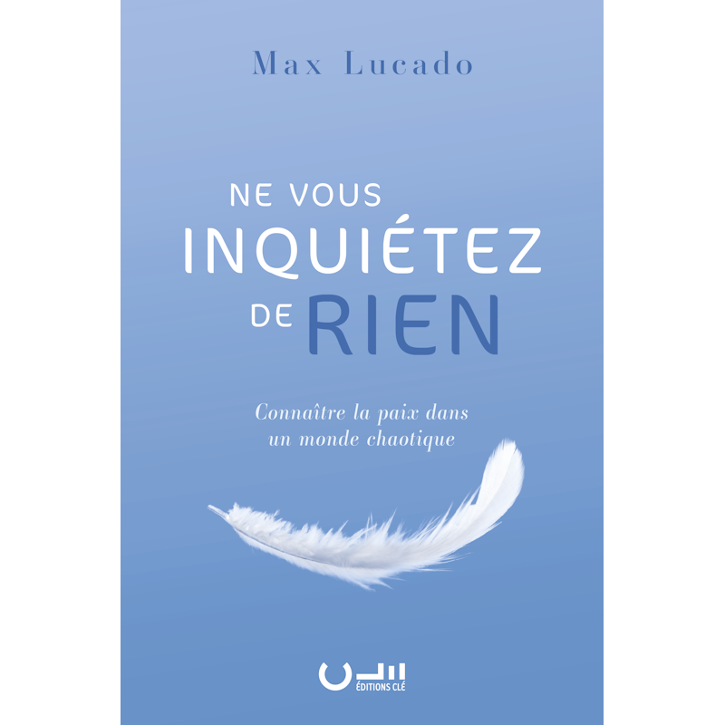 Ne vous inquiétez de rien - Max Lucado - Livre des Éditions Clé